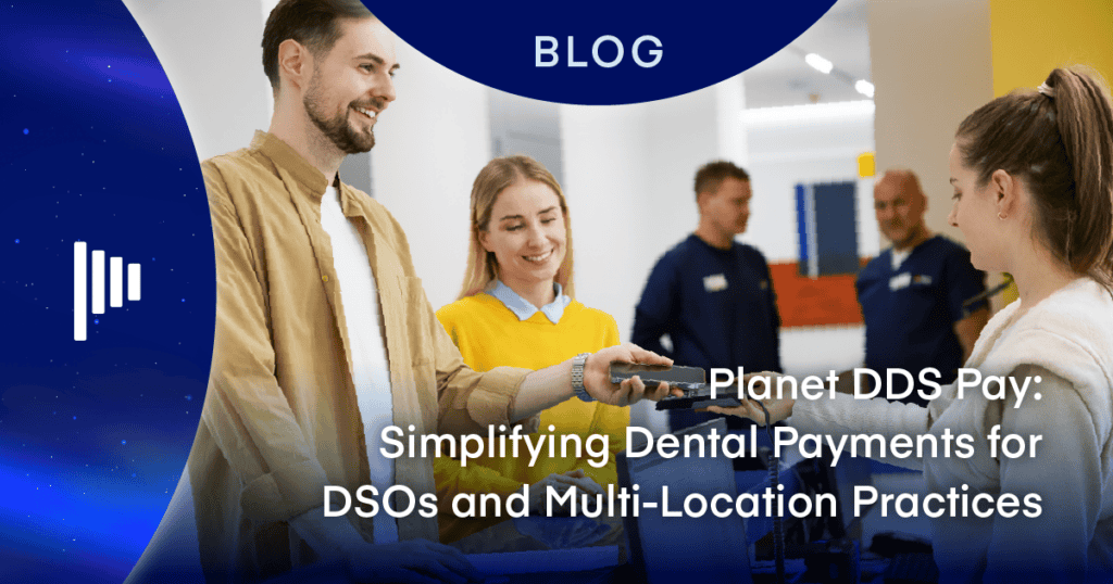 Planet DDS Pay: Simplifying Dental Payments for DSOs and Dental Groups - Planet DDS