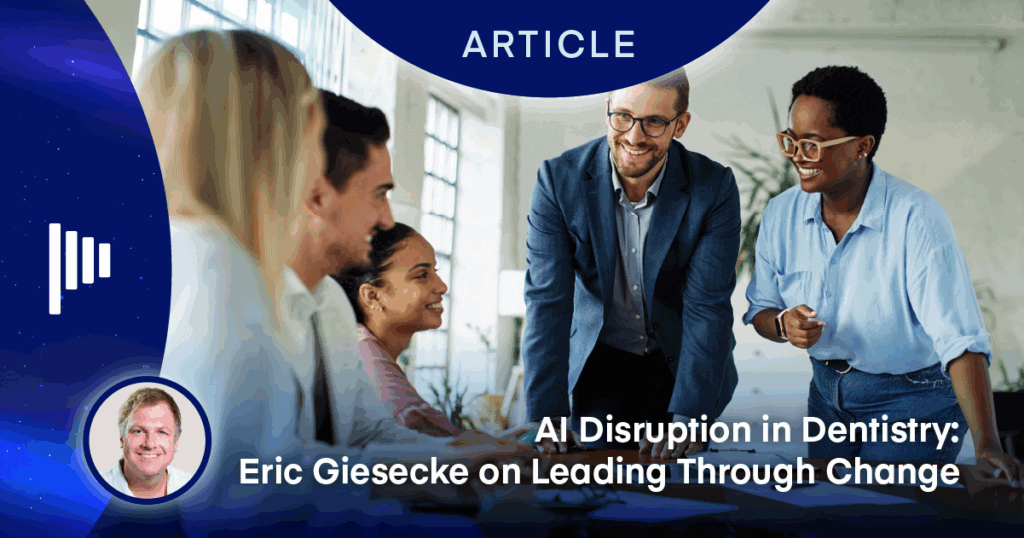AI Disruption in Dentistry: Eric Giesecke on Leading Through Change ...